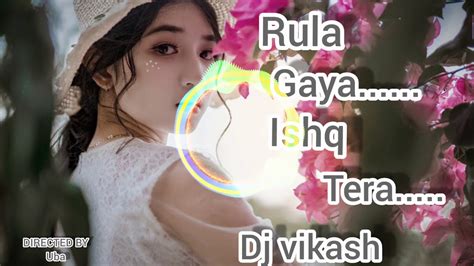 Rula Ke Gaya Ishq Tera Dj Vikash Directed By Uba Youtube