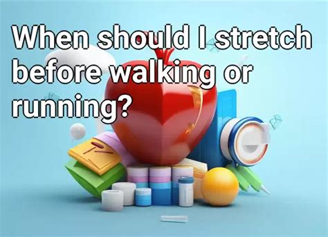 When Should I Stretch Before Walking Or Running Healthgovcapital