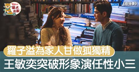 婚後事丨羅子溢為家人甘做孤獨精 王敏奕突破形象演小三散發嫵媚
