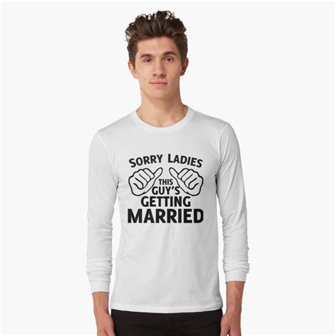 Sorry Ladies This Guys Getting Married Im Taken Tshirt T Shirt