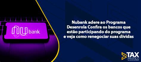 Nubank adere ao Programa Desenrola Confira os bancos que estão participando do programa e veja