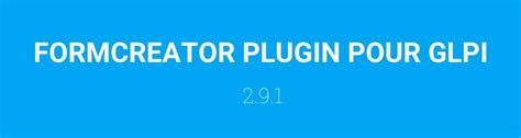 FORMCREATOR PLUGIN LA VERSION 2 9 1 EST DISPONIBLE Teclib