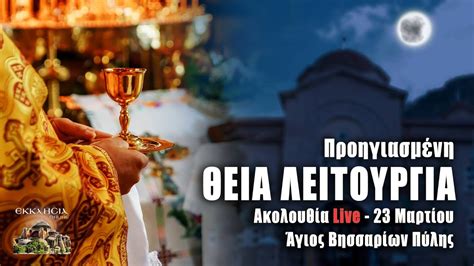 ΠΡΟΗΓΙΑΣΜΕΝΗ ΘΕΙΑ ΛΕΙΤΟΥΡΓΙΑ Live Άγιος Βησσαρίων Πύλης Τετάρτη 23 Μαρτίου 2022 Ζωντανά Youtube