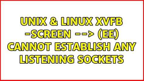 Unix Linux Xvfb Screen EE Cannot Establish Any Listening