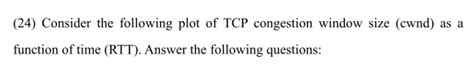 Solved Consider The Following Plot Of Tcp Congestion Chegg