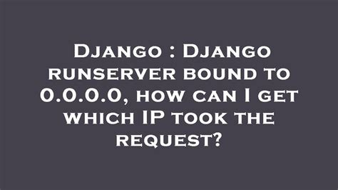 django django runserver bound to 0 0 0 0 how can i get which ip took