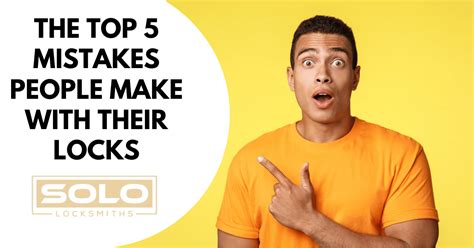 The Top 5 Mistakes People Make With Their Locks How To Avoid Them Solo Locksmiths