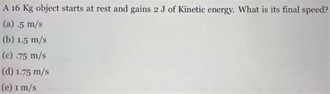 solved a 16kg object starts at rest and gains 2 j of kinetic