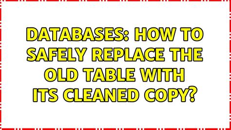Databases How To Safely Replace The Old Table With Its Cleaned Copy