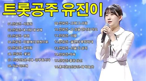 전유진 트로트 전유진 노래모음 16곡 전유진 화요일은밤이좋아 전유진 사랑참전유진 내 사랑 내 곁에전유진 영영전유진 이별에서 영원으로