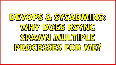 devops and sysadmins why does rsync spawn multiple processes for me