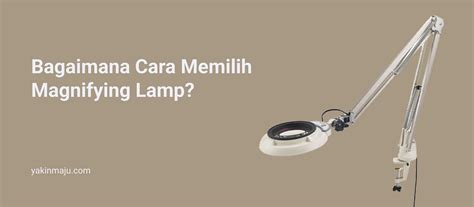 Bagaimana Cara Memilih Magnifying Lamp Pt Yakin Maju Sentosa