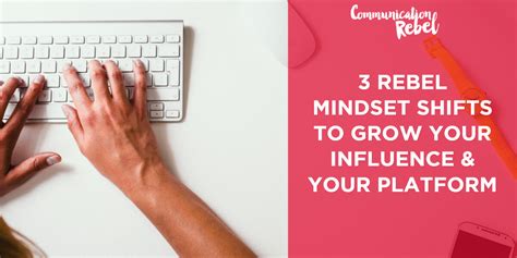 3 Rebel Mindset Shifts To Grow Your Influence And Your Platform