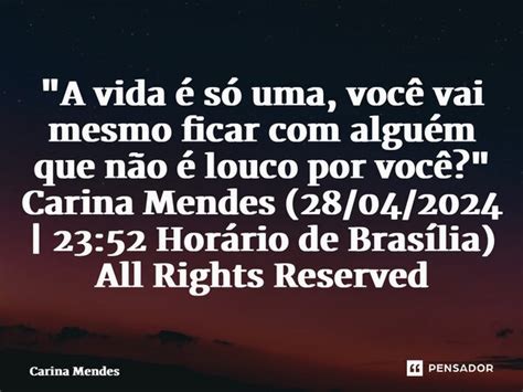 A Vida é Só Uma Você Vai Mesmo Carina Mendes Pensador