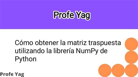 cómo obtener la matriz traspuesta utilizando la librería numpy de python youtube
