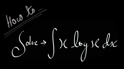How To Solve The Integral Of X Logx Dx Youtube