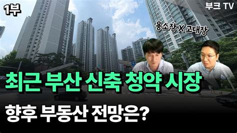최근 부산 신축 청약시장과 향후 부동산 전망은 I 고대장 X 용소장 1부 Youtube