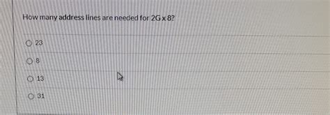 Solved How Many Address Lines Are Needed For 2g X 8 O 23 08