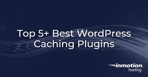 Top Best WordPress Caching Plugins InMotion Hosting Blog