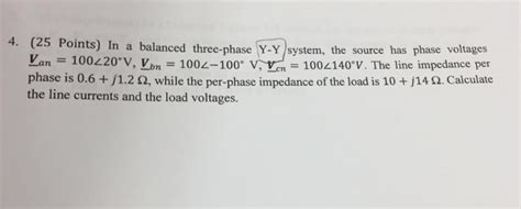 Solved In A Balanced Three Phase Y Y System The Source Has