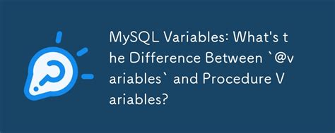 Mysql 變數:`variables` 和過程變數之間有什麼區別? Mysql教程 Php中文網 Mysql 變數:`variables` 和過程變數之間有什麼區別? Mysql教程 Php中文網