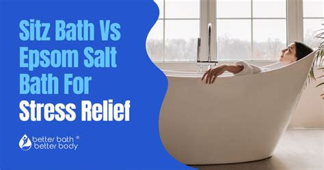 Sitz Bath Vs Epsom Salt Bath For Stress Relief Better Bath Better Body