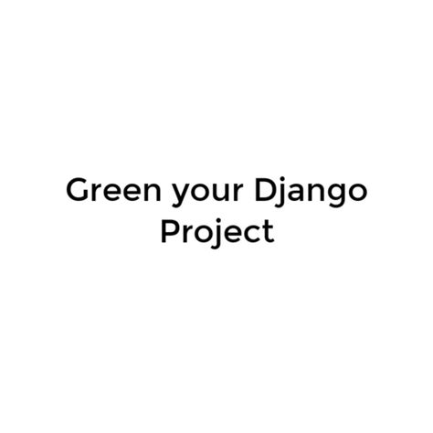 Green Your Django Project