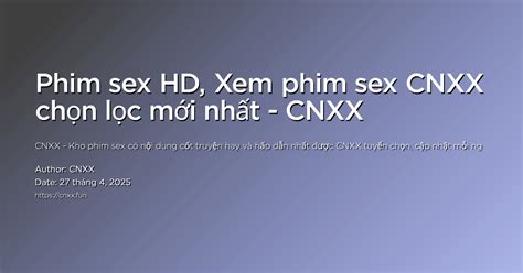 Phim Sex Hd Xem Phim Sex Cnxx Chọn Lọc Mới Nhất Cnxx