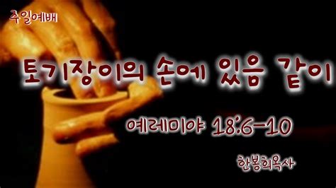 온라인주일예배말씀2024 6 23토기장이의 손에 있음 같이예레미야 186 10번동평화교회한봉희목사625기념주일