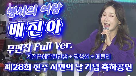 무삭제full 배진아 계절끝에달린인생평행선메들리제28회 진주 시민의날 기념 축하 공연 Youtube