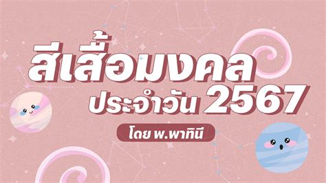 สีเสื้อมงคล 2567 2024 ประจำวัน พ พาทินี เสริมดวงงาน การเงิน และสีฉุดดวง