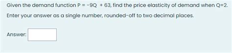 Solved Given The Demand Function P−9q63 Find The Price