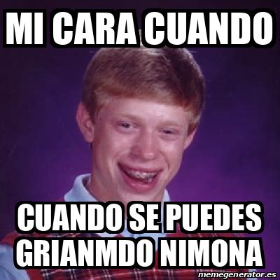 Meme Bad Luck Brian Mi Cara Cuando Cuando Se Puedes Grianmdo Nimona