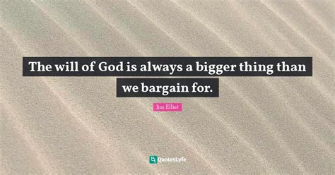 The Will Of God Is Always A Bigger Thing Than We Bargain For Quote By Jim Elliot Quoteslyfe