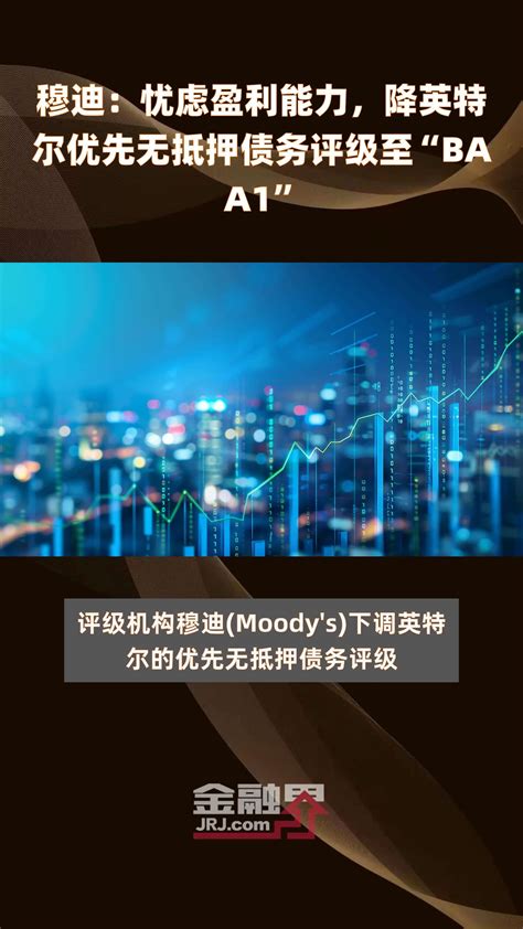 穆迪：忧虑盈利能力，降英特尔优先无抵押债务评级至“baa1” 快报凤凰网视频凤凰网
