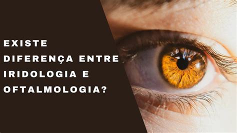 Existe Diferença Entre Iridologia E Oftalmologia