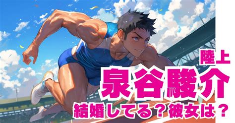 【陸上】泉谷駿介の結婚や彼女の噂は？中学・高校時代は何してた？ ぺったらこいブログ