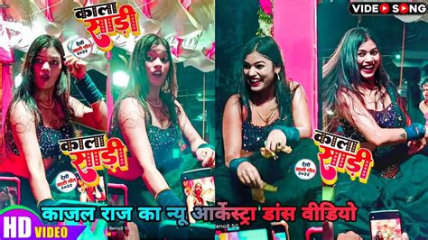 Kajal Raj Ka Arkestra Dance Video ए राजा काला साड़ी लईह A Raja Kala