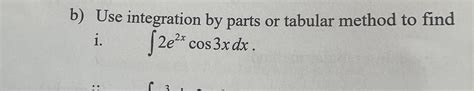 Solved B ﻿use Integration By Parts Or Tabular Method To