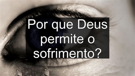 Por Que Deus Permite O Sofrimento Youtube