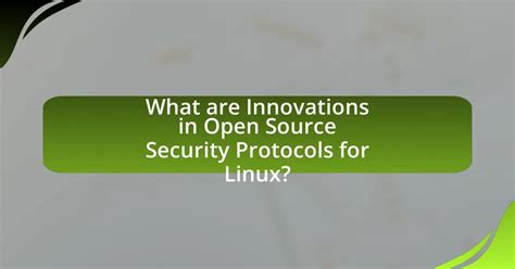 Innovations In Open Source Security Protocols For Linux •