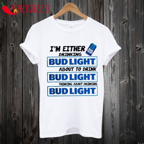 A Im Either Drinking Bud Light T Shirt
