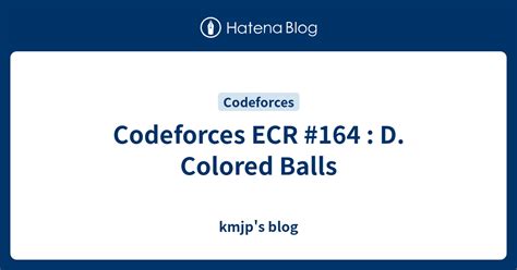 Codeforces ECR 164 D Colored Balls Kmjp S Blog