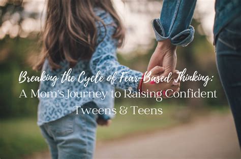 Breaking The Cycle Of Fear Based Thinking A Moms Journey To Raising Confident Tweens And Teens