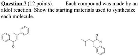 SOLVED: Question Z (12 points). Each compound was made by an aldol reaction. Show the starting ...