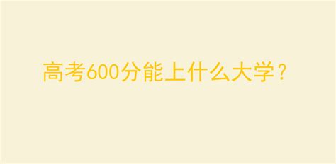 高考600分能上什么大学，高考600分好考吗？