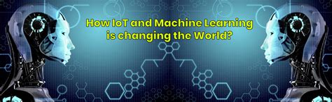 IoT And Machine Learning Changing The Future ImpactQA