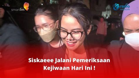 Siskaeee Jalani Pemeriksaan Kejiwaan Hari Ini ! - YouTube