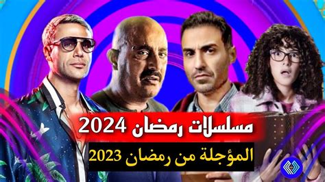 القائمة الرسمية و النهائية لمسلسلات رمضان 2024 المؤجلة من رمضان 2023