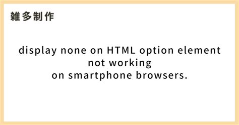 Display None On Html Option Element Not Working On Smartphone Browsers